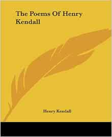 Amazon.com: The Poems Of Henry Kendall: 9781419177743: Kendall, Henry ...