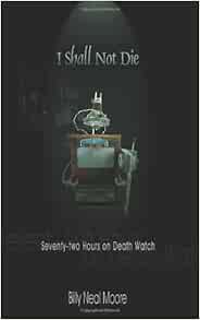 I Shall Not Die: Seventy-two Hours on Death Watch: Moore, Billy Neal ...