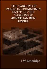 THE TARGUM OF PALESTINE COMMONLY ENTITLED THE TARGUM OF JONATHAN BEN ...