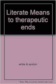 Literate Means to Therapeutic Ends: Michael White, David Epston, Karl ...