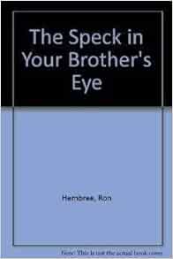 The speck in your brother's eye: Hembree, Ron: 9780800714260: Amazon ...