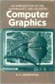 Computer Graphics: An Introduction to the Mathematics and Geometry ...