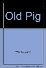 Old Pig: margaret wild: 9781863738132: Amazon.com: Books