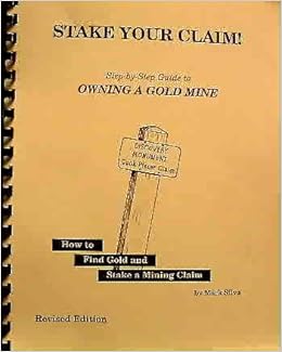 Stake Your Claim : How to Find Gold and Stake a Mining Claim: Marks ...