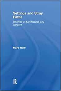 Settings and Stray Paths: Writings on Landscapes and Gardens: Marc ...