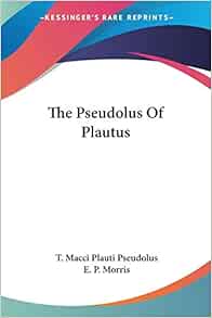 Amazon.com: The Pseudolus Of Plautus (9781432529734): Pseudolus, T ...