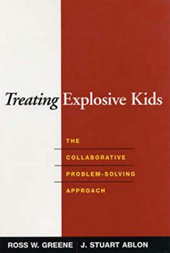 Treating Explosive Kids: The Collaborative Problem-Solving Approach ...