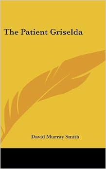 The Patient Griselda: Amazon.co.uk: Smith, David Murray: 9781161573411 ...
