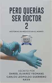 PERO QUERIAS SER DOCTOR 2: HISTORIAS DE MÉDICOS EN EL MUNDO (Spanish Edition): Alvarez Yeomans ...