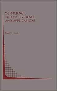 X-Efficiency: Theory, Evidence and Applications (Topics in Regulatory ...