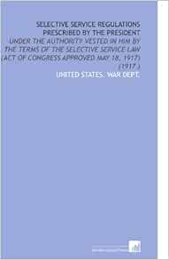 Selective Service Regulations Prescribed by the President: Under the ...