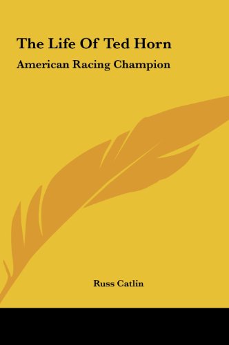 The Life Of Ted Horn: American Racing Champion: Catlin, Russ ...