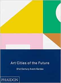 Art Cities of the Future: 21st-Century Avant-Gardes: Kapur, Geeta ...