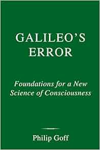 Galileo's Error: Foundations for a New Science of Consciousness: Philip ...