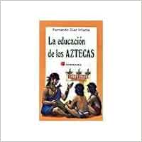Educacion De Los Aztecas/the Aztecs' Education : Infante, Diaz, Diaz ...