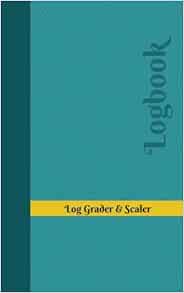 Log Grader & Scaler Log: Logbook, Journal - 102 pages, 5 x 8 inches ...