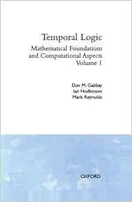 Temporal Logic: Mathematical Foundations and Computational Aspects Volume 1 (Oxford Logic Guides ...