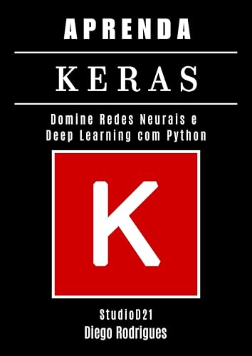APRENDA KERAS: Domine Redes Neurais e Deep Learning com Python (FRAMEWORKS IA & Machine Learning ...