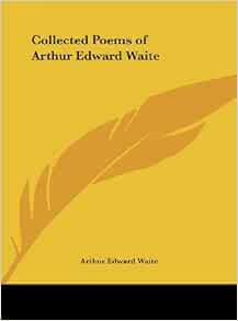 Collected Poems of Arthur Edward Waite: Waite, Arthur Edward ...