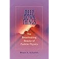 Deep Down Things: The Breathtaking Beauty of Particle Physics: Schumm ...