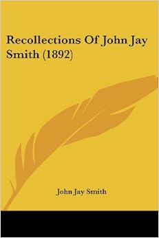 Recollections Of John Jay Smith (1892): Amazon.co.uk: Smith, John Jay ...