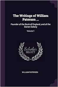 The Writings of William Paterson ...: Founder of the Bank of England ...