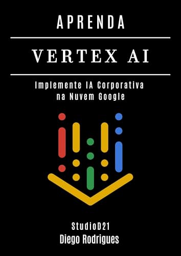 APRENDA VERTEX AI: Implemente IA Corporativa na Nuvem Google ...