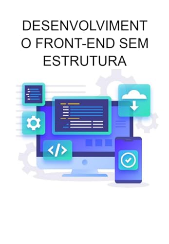 Desenvolvimento Front-end Sem Estrutura - eBook, Resumo, Ler Online e PDF - por F Marques , Jideon