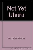 Not Yet Uhuru - The Autobiography of Oginga Odinga: Oginga Odinga ...