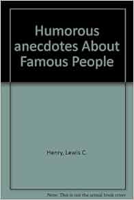 Humorous Anecdotes About Famous People: Louis C. Henry: Amazon.com: Books