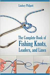 The Complete Book of Fishing Knots, Leaders, and Lines: Lindsey Philpott: 9781632205360: Amazon ...