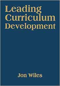 Leading Curriculum Development: Jon Wiles: 9781412961417: Amazon.com: Books