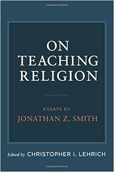 Amazon.com: On Teaching Religion: Essays by Jonathan Z. Smith ...