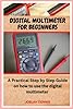 DIGITAL MULTIMETER FOR BEGINNERS: A Practical Step by Step Guide on How ...