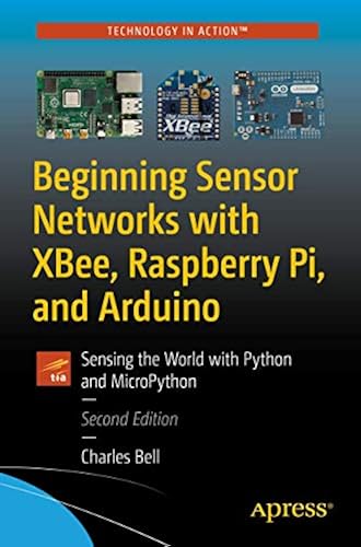 Beginning Sensor Networks with XBee, Raspberry Pi, and Arduino: Sensing the World with Python ...