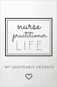 Nurse Practitioner Life: My Quoteable Patients: SOFTCOVER A Nurse ...