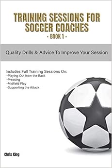 Training Sessions for Soccer Coaches Book 1: Quality drills and advice ...