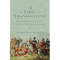 The First Thanksgiving: What the Real Story Tells Us About Loving God ...
