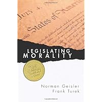 Legislating Morality: Is It Wise? Is It Legal? Is It Possible?: Geisler ...