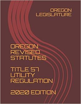 OREGON REVISED STATUTES TITLE 57 UTILITY REGULATION 2020 EDITION ...