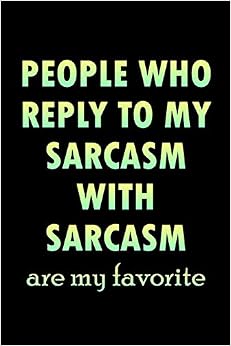 People Who Reply To My Sarcasm With Sarcasm Are My Favorite: Blank ...