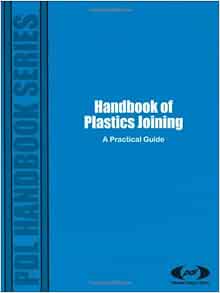 Handbook of Plastics Joining: A Practical Guide (Plastics Design ...
