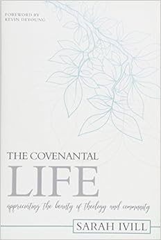 The Covenantal Life: Appreciating the Beauty of Theology and Community ...