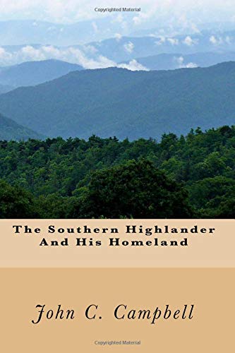 The Southern Highlander And His Homeland: Campbell, John C ...