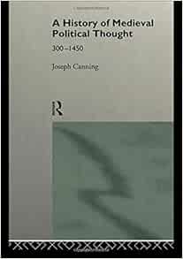 A History of Medieval Political Thought: 300–1450: Canning, Joseph ...