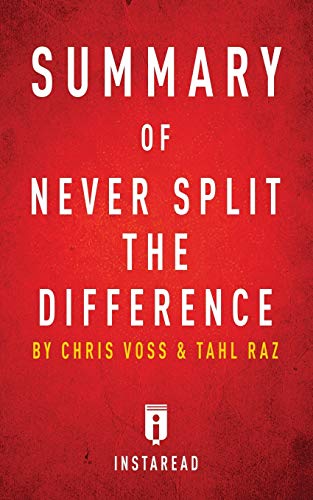 Summary of Never Split the Difference: by Chris Voss and Tahl Raz ...