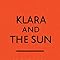 Klara and the Sun: A novel: Ishiguro, Kazuo: 9780593318171: Amazon.com ...