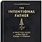 The Intentional Father: A Practical Guide to Raise Sons of Courage and ...