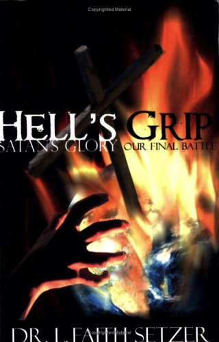 Hell's Grip Satan's Glory - Our Final Battle: Dr. L. Faith Setzer ...
