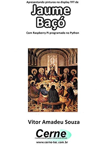 Apresentando Pinturas No Display Tft De Jaume Baçó Com Raspberry Pi Programado No Python Ebook